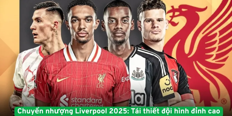 Chuyển nhượng Liverpool 2025: Tái thiết đội hình đỉnh cao